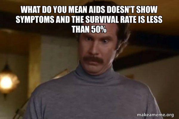 what do you mean AIDS doesn't show symptoms and the survival rate is ...