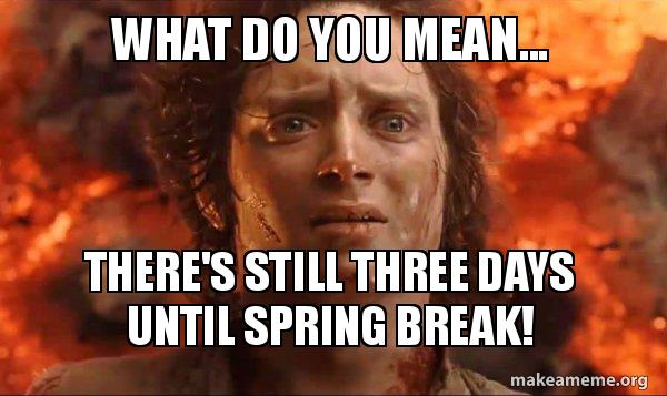 What Do you mean... There's still three days until Spring break ...