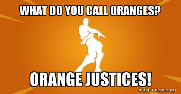 What do you call oranges? Orange justices! - Orange Justice Meme Generator