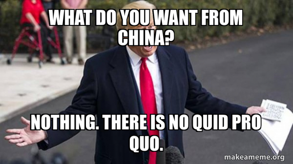 what do you want from china? Nothing. There is no quid pro quo. - Trump ...