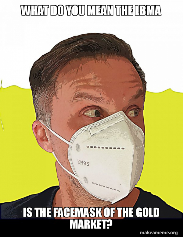 WHAT DO YOU MEAN THE LBMA IS THE FACEMASK OF THE GOLD MARKET? - Face ...