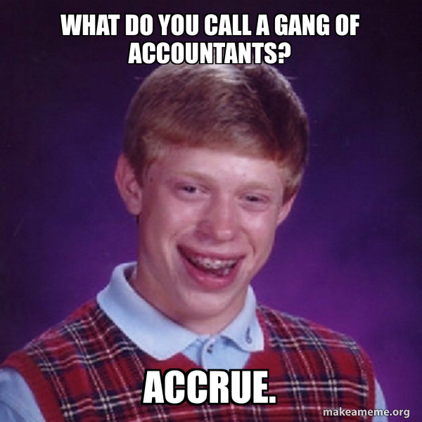 What do you call a gang of accountants? Accrue. - Bad Luck Brian Meme ...
