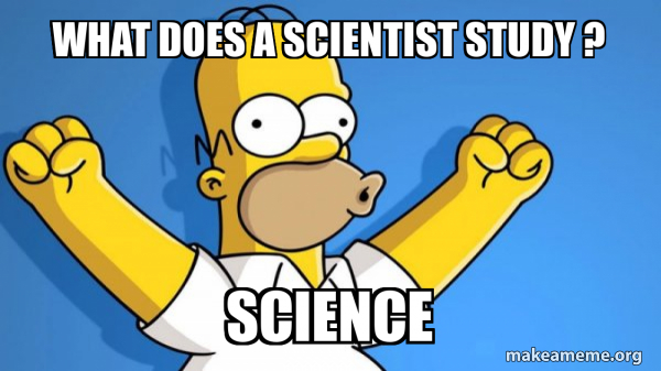 What does a scientist study ? science - Happy Homer Meme Generator