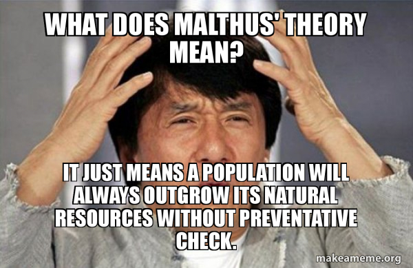 WHAT DOES MALTHUS' THEORY MEAN? it just means a population will always ...