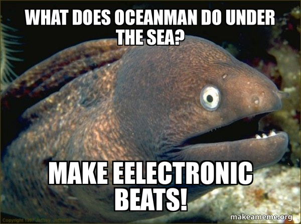 What does Oceanman do under the Sea? Make Eelectronic Beats! - Bad Joke ...