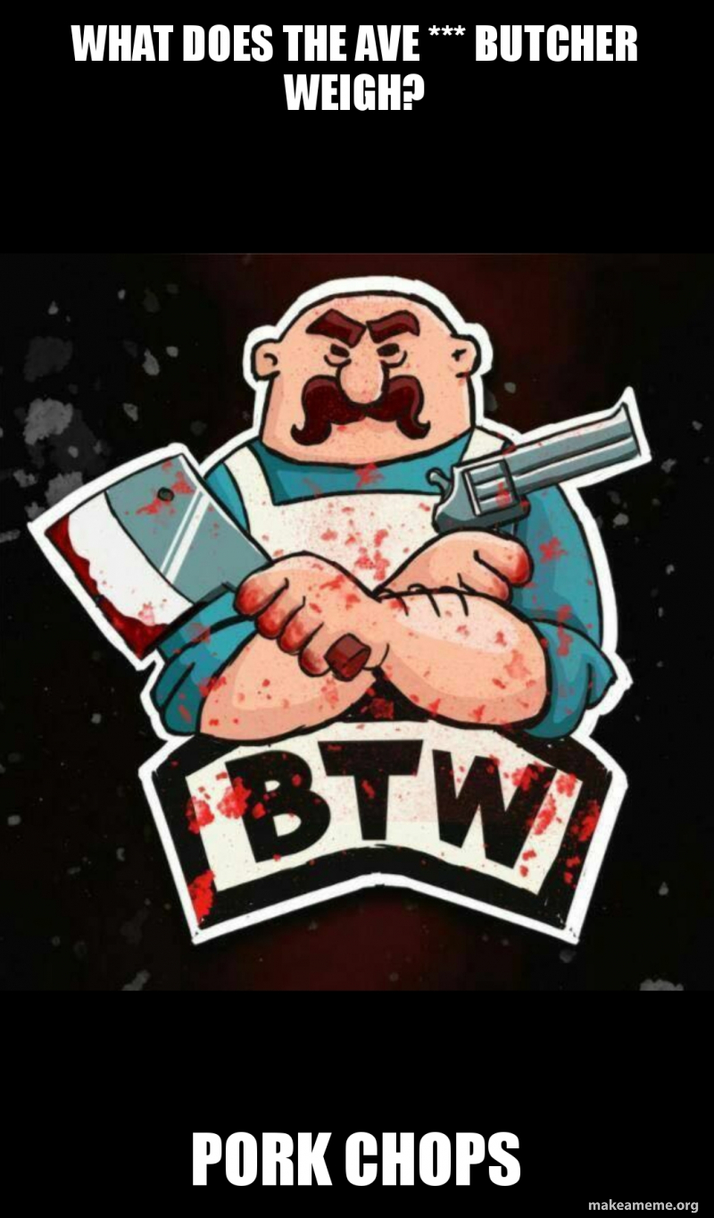 What does the ave *** Butcher weigh? Pork Chops Meme Generator
