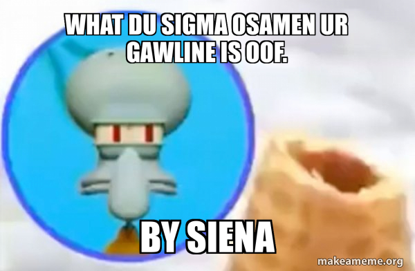 what du sigma osamen ur gawline is oof. by siena - What the Sigma ...