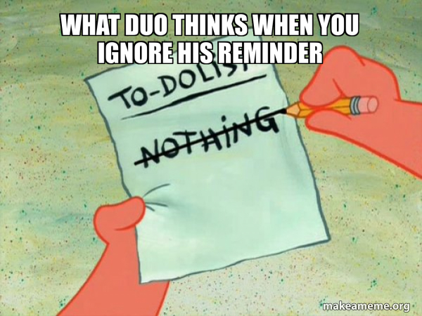 what duo thinks when you ignore his reminder - TO-DO List Meme Generator