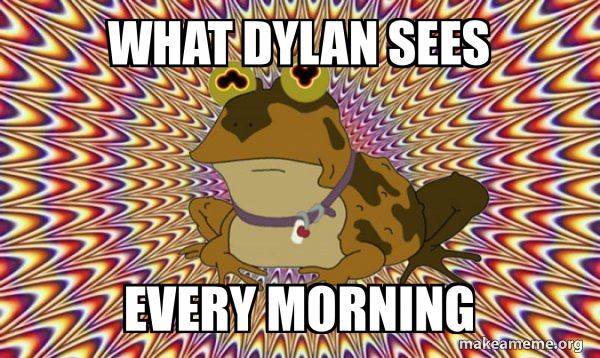 WHAT DYLAN SEEs EVERY MORNING - Hypnotoad Meme Generator