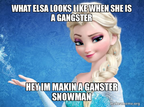 what elsa looks like when she is a gangster hey im makin a GANSTER ...
