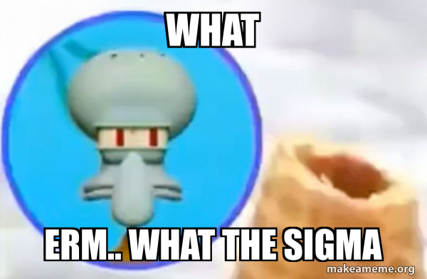 what erm.. what the sigma - What the Sigma Squidward Meme Generator
