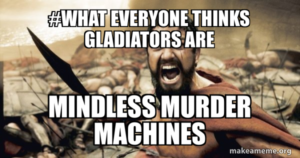 #What everyone thinks gladiators are Mindless murder machines - The 300 ...