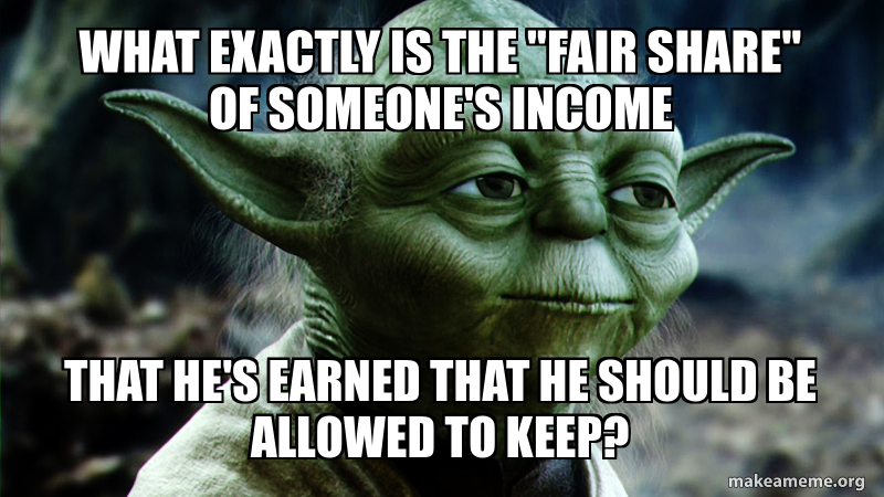 What exactly is the "fair share" of someone's income that he's earned ...