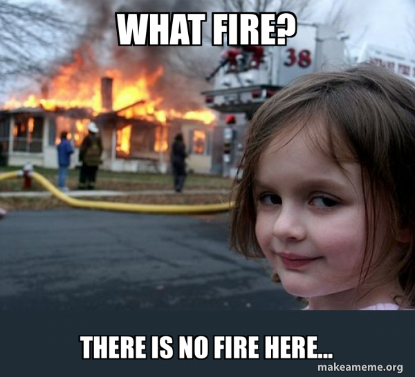What fire? There is no fire here... - Disaster Girl Meme Generator