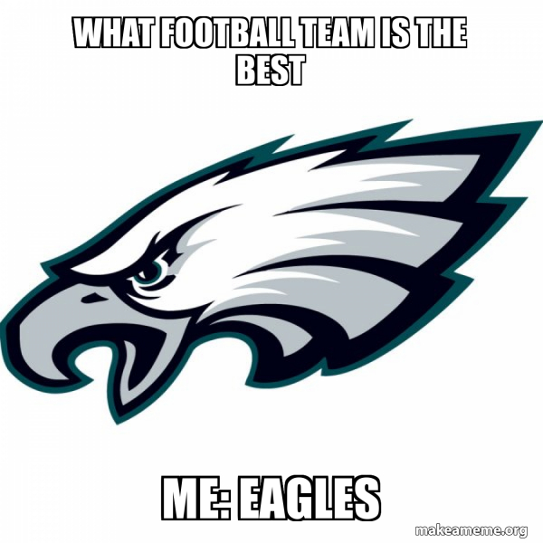 what football team is the best me: eagles - Philadelphia Eagles Meme ...