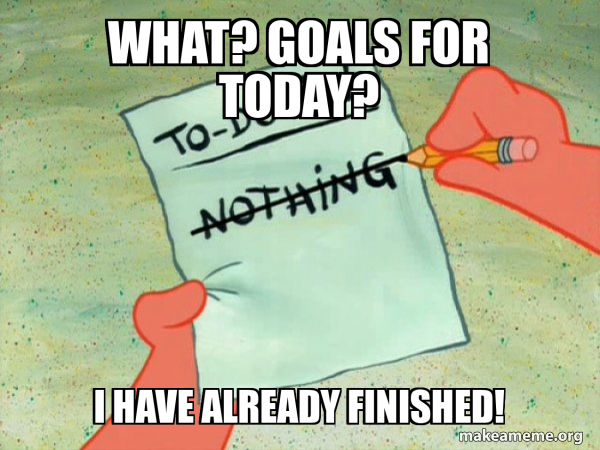What? Goals for today? I have already finished! - TO-DO List Meme Generator