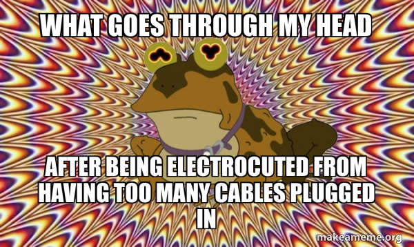 what goes through my head after being electrocuted from having too many ...