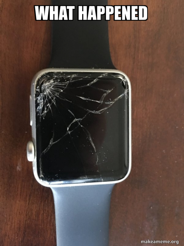 what happened - Broken Apple Watch Meme Generator