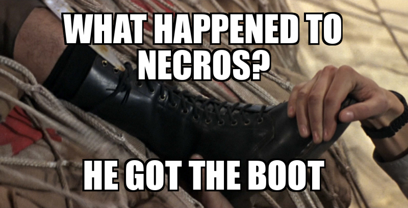 What happened to necros? HE GOT THE BOOT Meme Generator