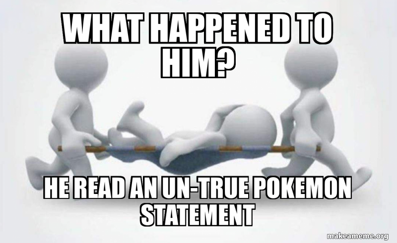 what happened to him? he read an un-true pokemon statement Meme Generator