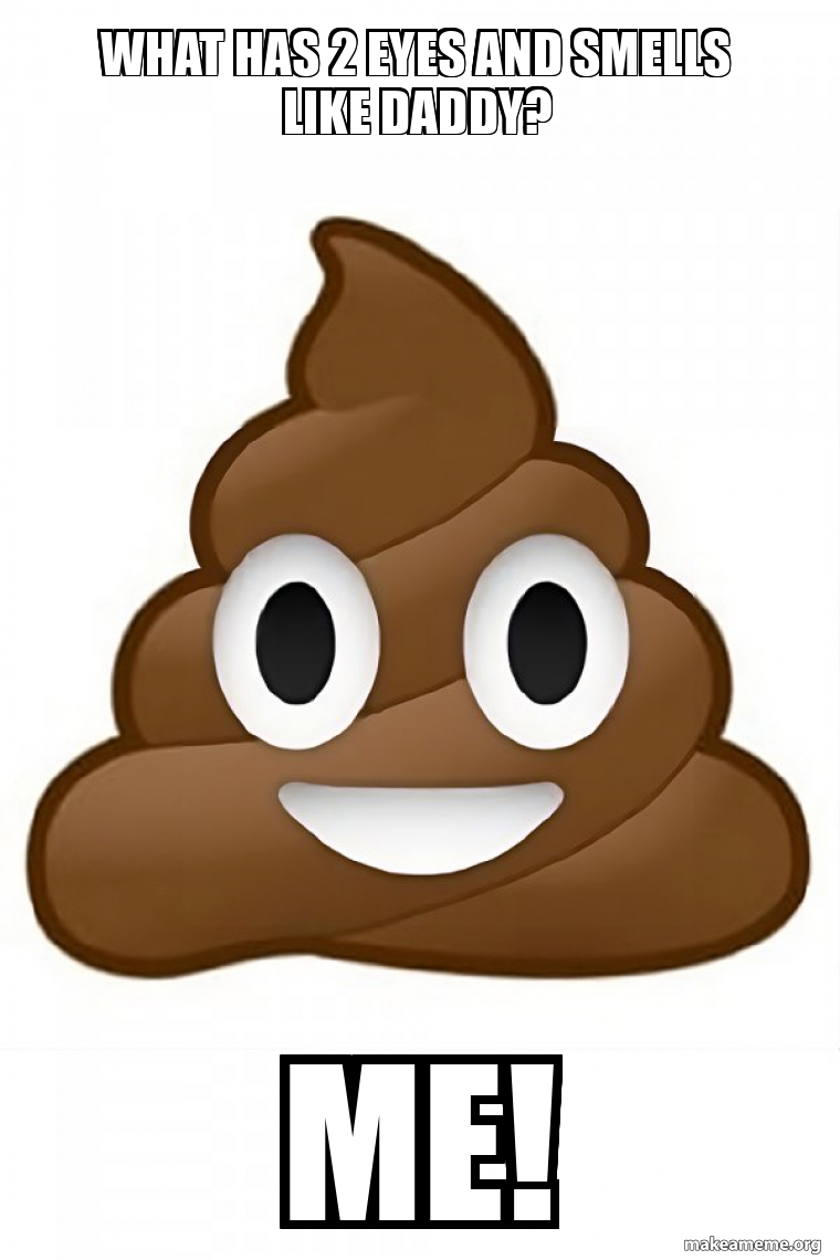 What has 2 eyes and smells like Daddy? Me! - Poop Emoji (Poo Emoji ...