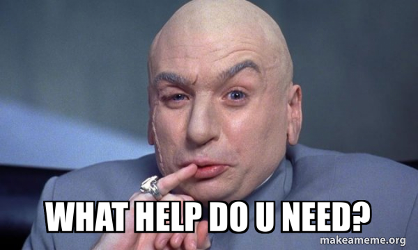 What help do u need? - You Complete Me Meme Generator