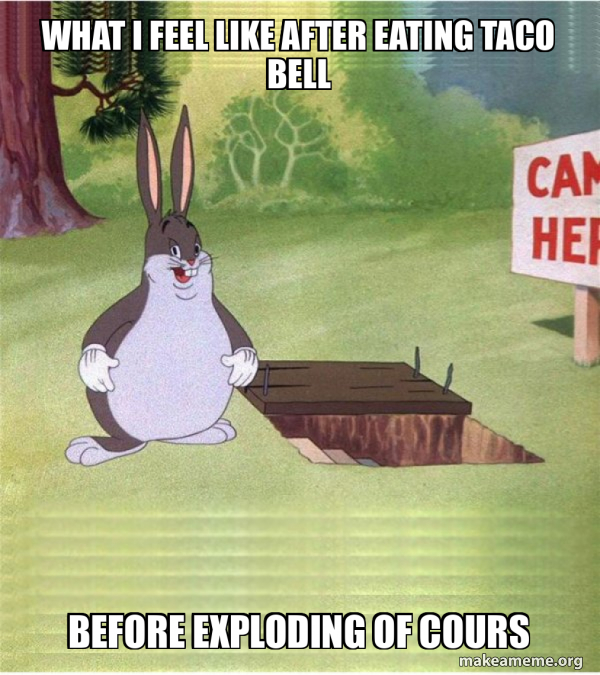 what I feel like after eating taco bell before exploding of cours - Big ...