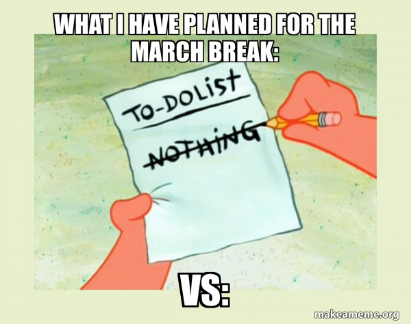 What i have planned for the march break: Vs: - To Do List - Nothing ...