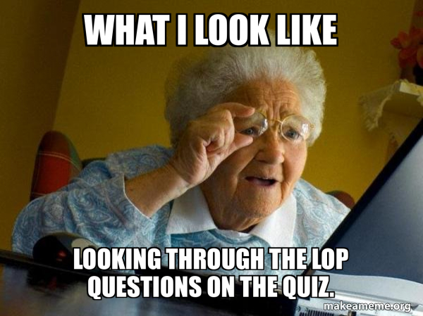 What I look like Looking through the LOP questions on the quiz ...