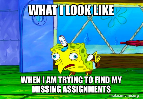 What I look like when I am trying to find my missing assignments ...