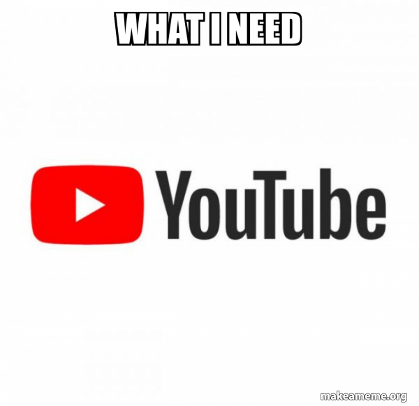 What I need - YouTube Meme Generator