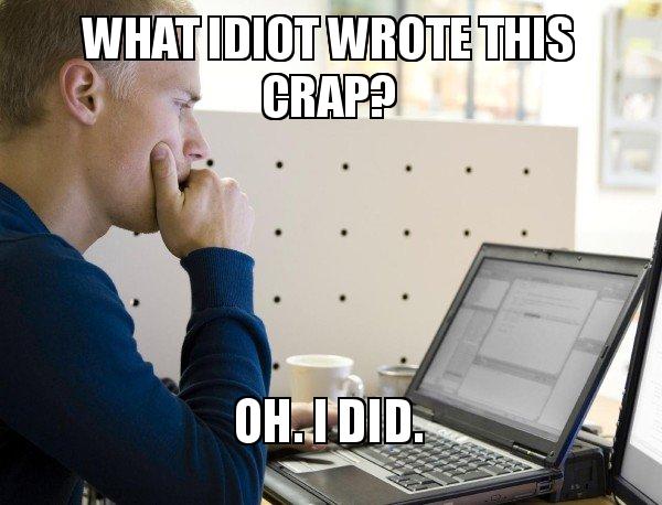 What idiot wrote this crap? Oh. I did. - Programmer Meme Generator