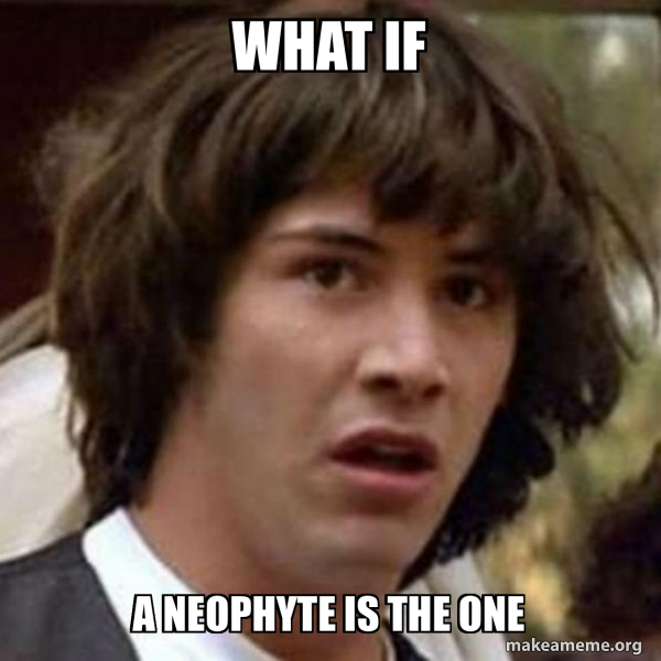 what if a neophyte is the one - Conspiracy Keanu Meme Generator