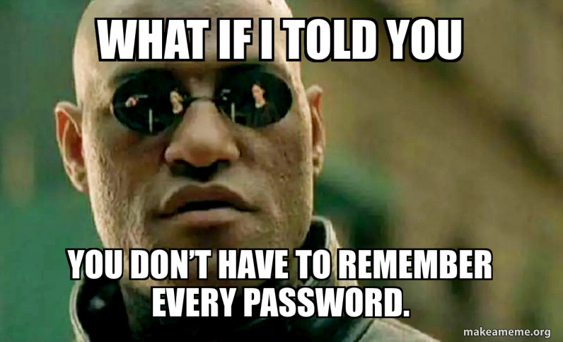 what if i told you you don’t have to remember every password. Meme ...