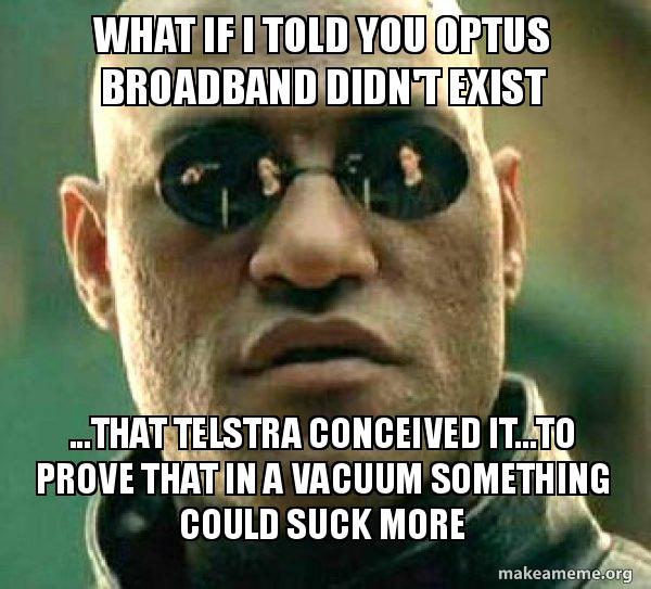 What if I told you Optus Broadband didn't exist ...that Telstra ...