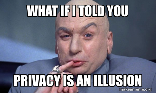 what if I told you privacy is an illusion - You Complete Me Meme Generator