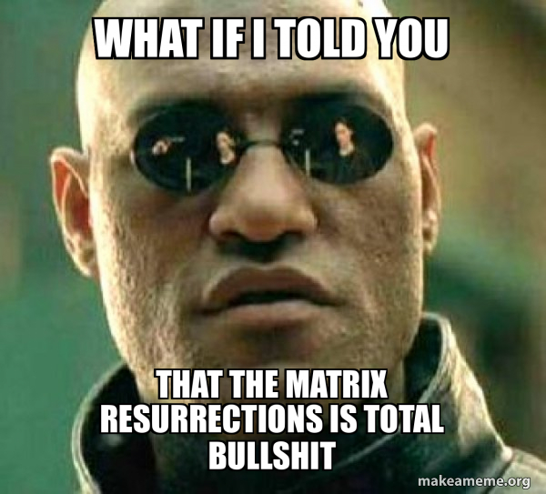 What if I told you That the Matrix Resurrections is total Bullshit ...