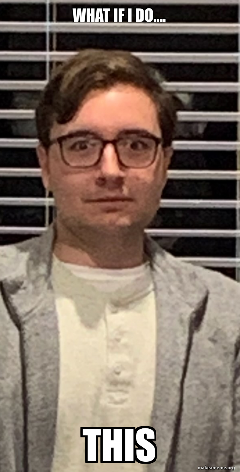 What if i do.... This Meme Generator