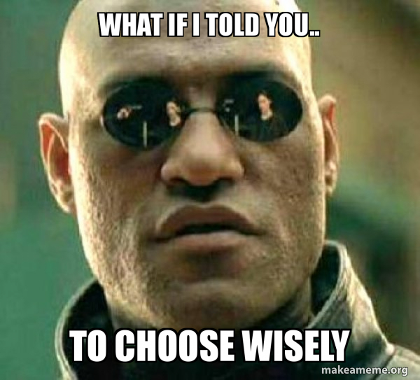 what if I told you.. to choose wisely - Matrix Morpheus Meme Generator