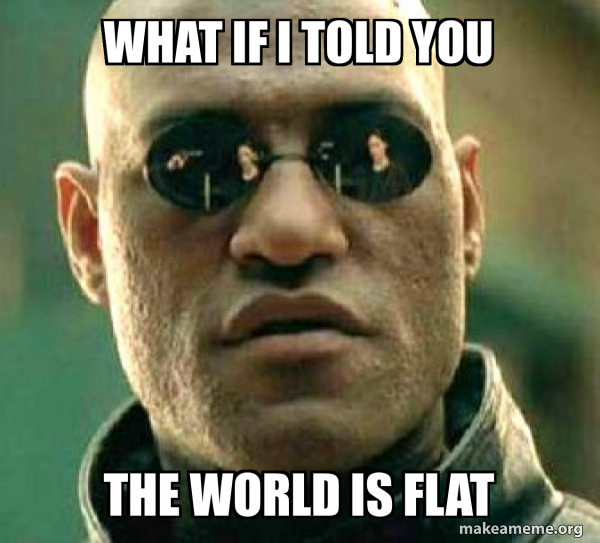What if I told you The world is flat - Matrix Morpheus Meme Generator