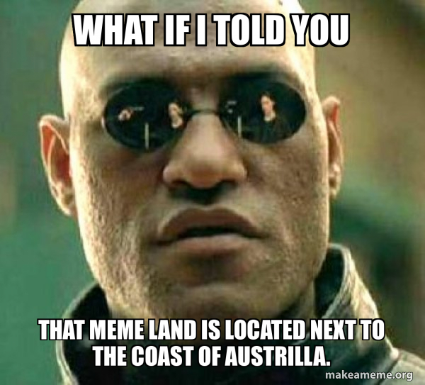 What if I told you that meme land is located next to the coast of ...