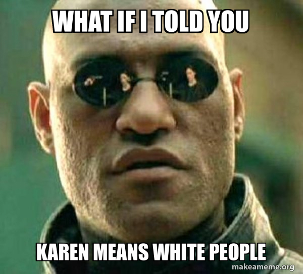 What if I told you Karen means white people - Matrix Morpheus Meme ...
