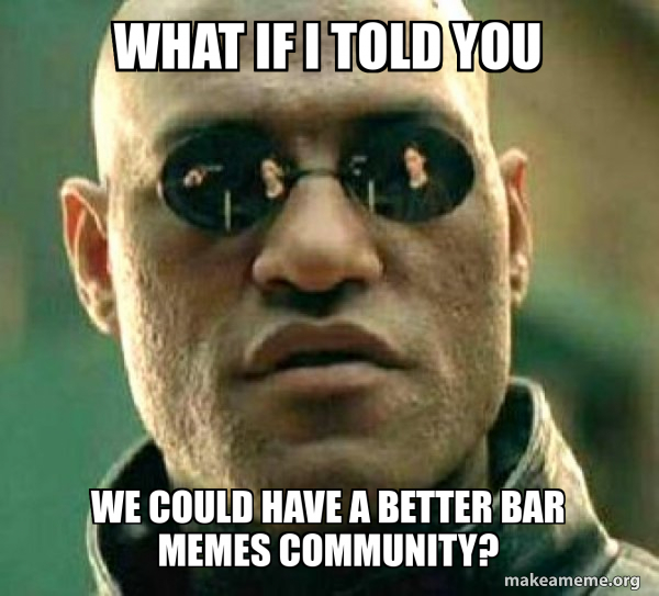 What if I told you We could have a better bar memes community? - Matrix ...