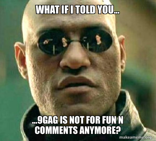What if I told you... ...9gag is not for fun n comments anymore? - Matrix Morpheus Meme Generator