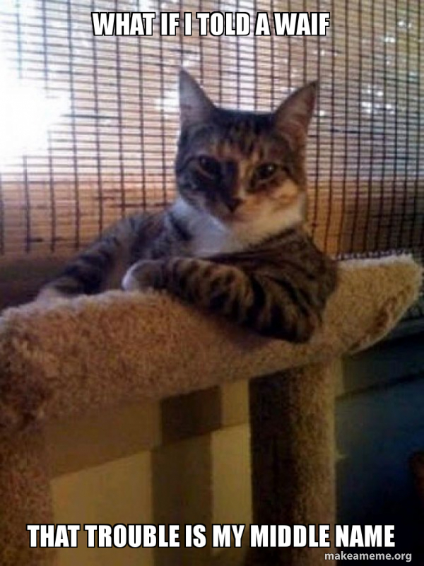 What if I told a waif That Trouble is my middle name - The Most ...