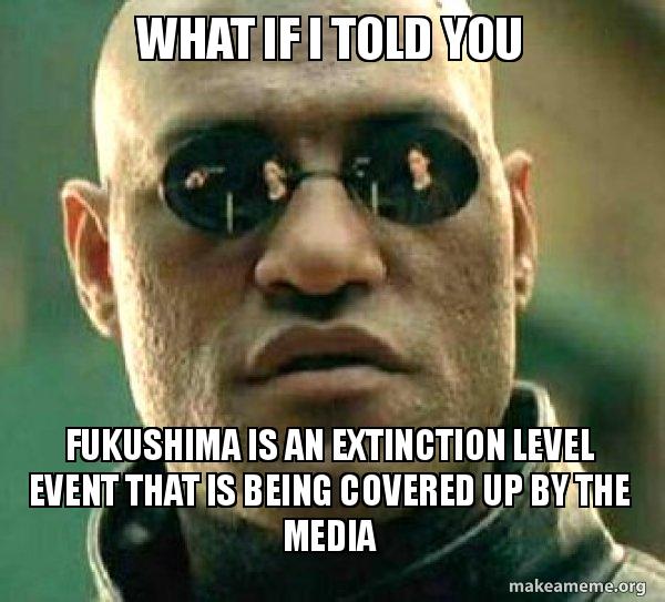 What if I told you Fukushima is an Extinction Level Event that is being ...