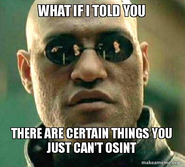 What if I told you there are certain things you just can't osint ...