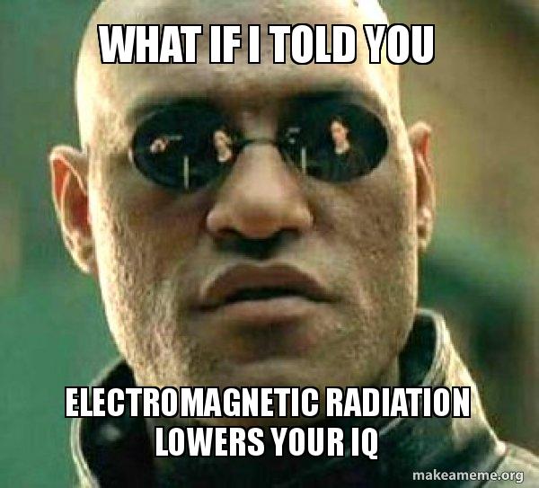 Microwave Radiation Memes What If I Told You Electromagnetic Radiation