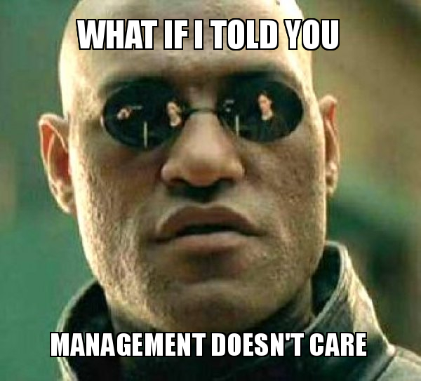 What if I told you Management doesn't care - Matrix Morpheus Meme Generator