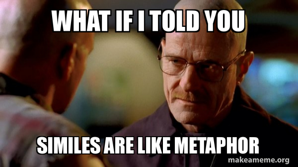 What if I told you similes are like metaphor - Breaking Bad Meme Generator